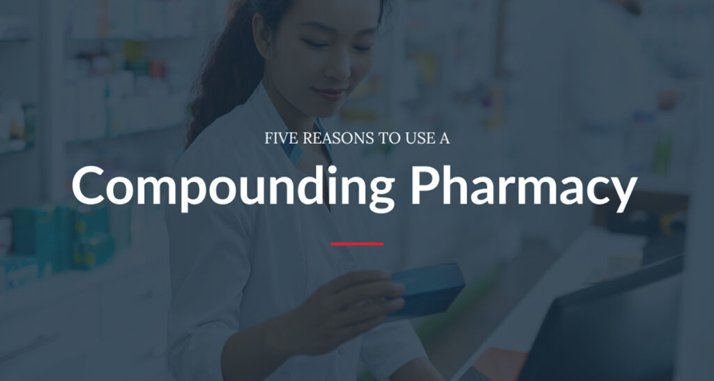 5 Reasons to Use a Compounding Pharmacy | Personalized Medication Solutions